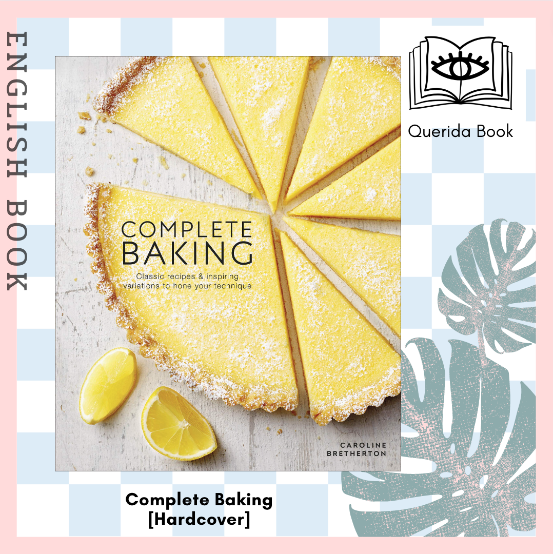 Complete Baking : Classic Recipes and Inspiring Variations to Hone Your ...